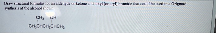 SOLVED: Draw structural formulas for an aldehyde or ketone and alkyl ...