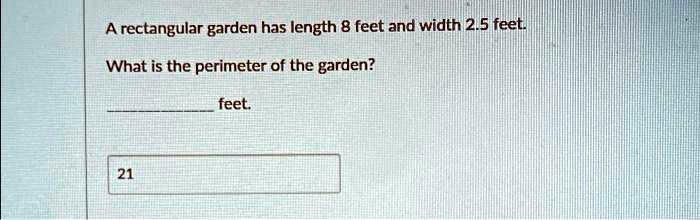 SOLVED: A rectangular garden has length 8 feet and width 2.5 feet What is the perimeter of the ...