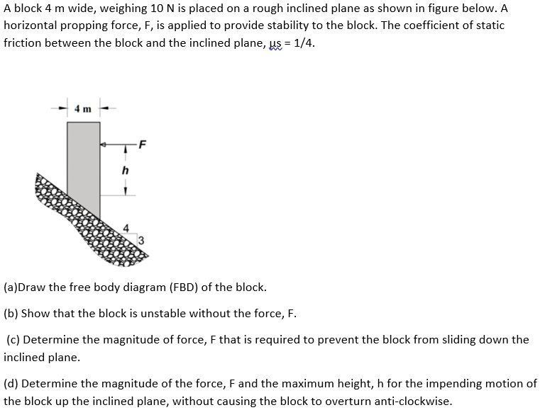 SOLVED: A block 4 m wide, weighing 10 N, is placed on a rough inclined ...