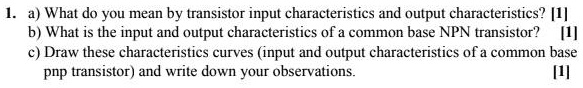 SOLVED: a) What do you mean by transistor input characteristics and output characteristics? b ...
