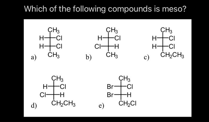 Which of the following compounds is meso? CH3 H-CI H-CI a) CH3 d) CH3 H ...