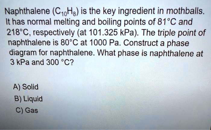 SOLVED: Naphthalene (C,Hs) is the key ingredient in mothballs. It has ...