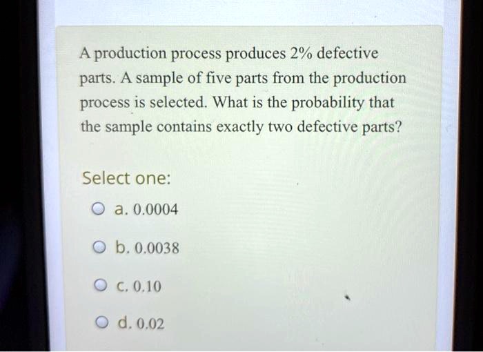 SOLVED: A production process produces 2% defective parts. A sample of five parts from the ...
