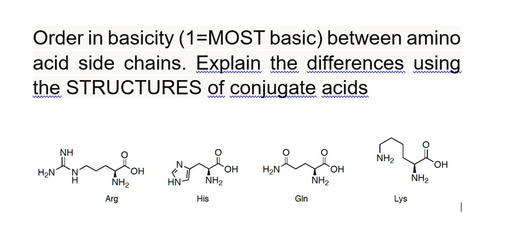 [GET ANSWER] Order in basicity (1=MOST basic) between amino acid side ...