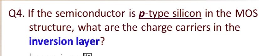 Q4. If the semiconductor is p-type silicon in the MOS structure, what ...