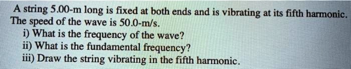 SOLVED: string 5.00-m long is fixed at both ends and is vibrating at its fifth harmonic, The ...