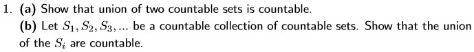 1. (a) Show that union of two countable sets is countable. (b) Let S1, S2, S3, … be a countable ...