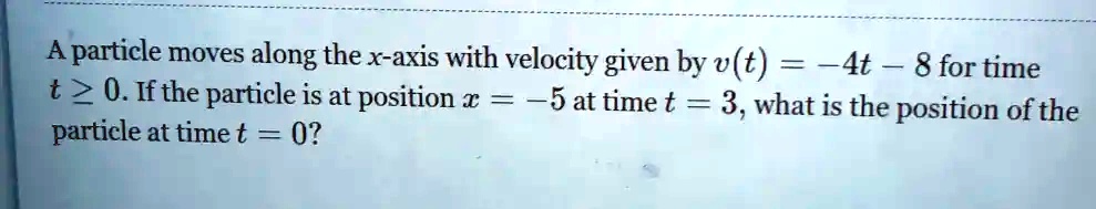 SOLVED: A particle moves along the x-axis with velocity given by v(t) = âˆš(4t + 8) for time t â ...