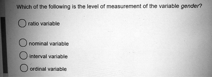 SOLVED: Which of the following is the level of measurement of the variable gender? ratio ...