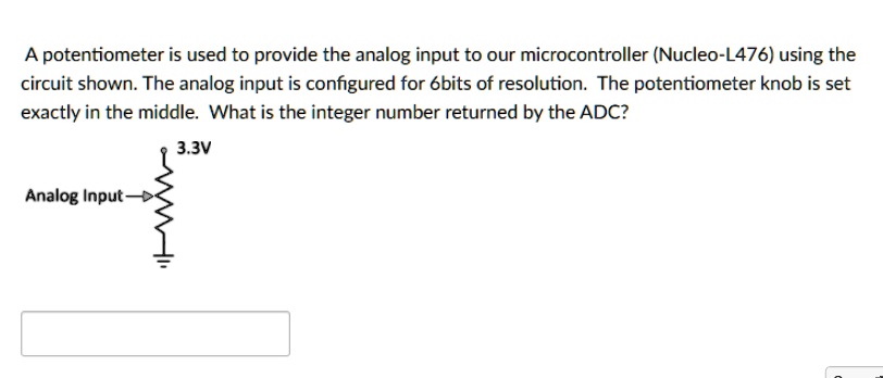 SOLVED: A potentiometer is used to provide the analog input to our ...