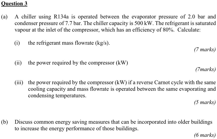 SOLVED: Question 3 (a) A chiller using R134a is operated between the ... SOLVED: Question 3 (a) A chiller using R134a is operated between the ...
