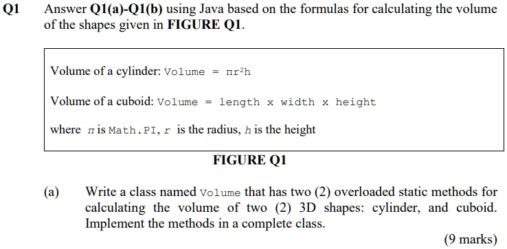 Q1 Answer Q1(a)-Q1(b) using Java based on the formulas for calculating the volume of the shapes ...