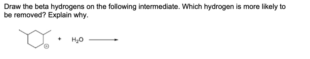 draw the beta hydrogens on the following intermediate which hydrogen is ...