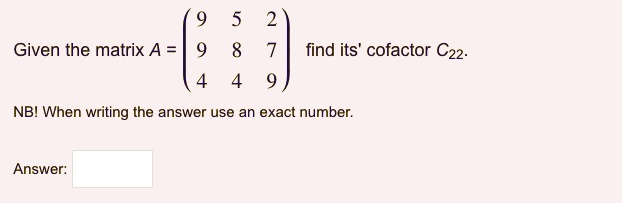 SOLVED: Given the matrix A = find its' cofactor Cz2: NBI When writing ...