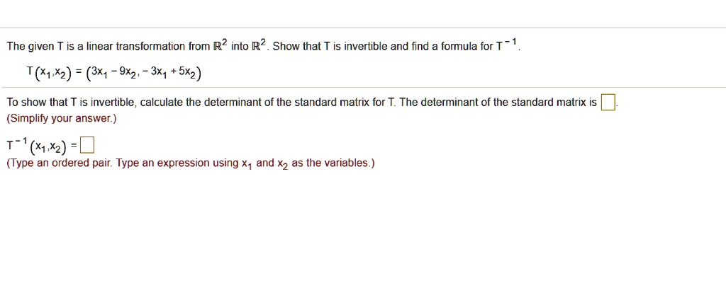 SOLVED: The given T is linear transformation from R- into R2 . Show that T is invertible and ...