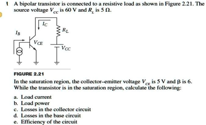 1 A bipolar transistor is connected to a resistive load as...