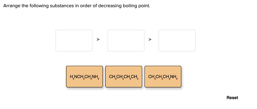 SOLVED: Arrange the following substances in order of decreasing boiling point: HNCHCHNHâ‚‚ CHâ ...