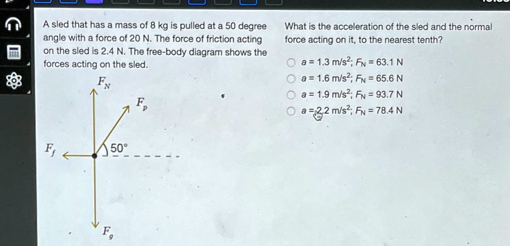 A sled that has a mass of 8 kg is pulled at a 50 degree angle with a ...