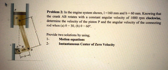 SOLVED: Problem 2: In the engine system shown, l = 160 mm and b = 60 mm ...