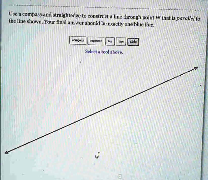 Use a compass and straightedge to construct a line through point W that ...