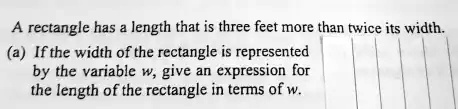 A rectangle has length that is three feet more than twice its width If the width of the ...