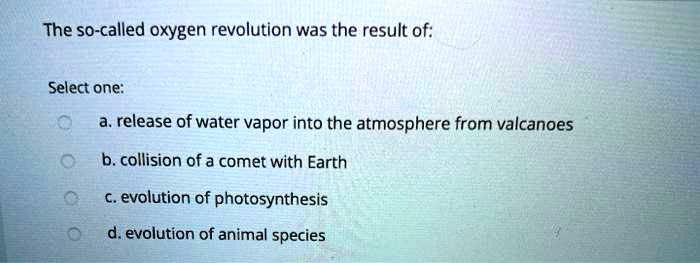 SOLVED: The so-called oxygen revolution was the result of: Select one ...