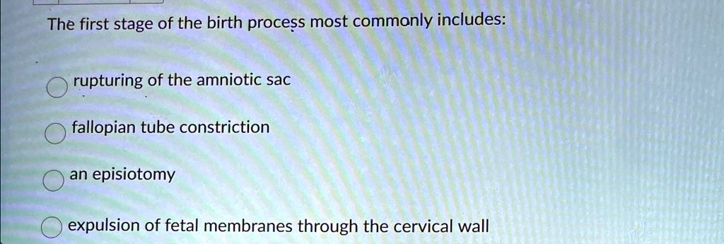 the first stage of the birth process most commanly includes rupturing ...
