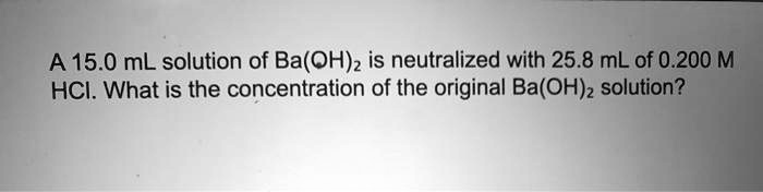 SOLVED: A 15.0 mL solution of Ba(OH)z is neutralized with 25.8 mL of 0.200 M HCI What is the ...