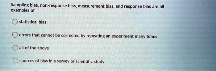 SOLVED: Sampling bias; non-response bias, measurement bias, and ...