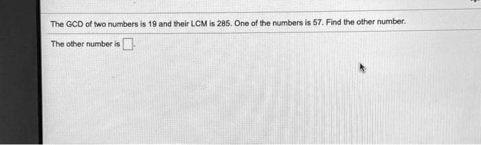 The GCD of two numbers is 19 and their LCM is 285. One of the numbers ...