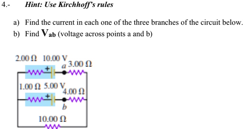 4.- Hint: Use Kirchhoff's rules a) Find the current in each one of the three branches of the ...