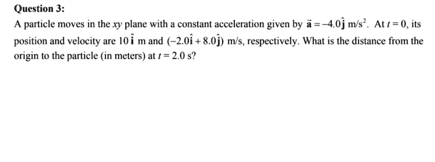 SOLVED: Question 3: A particle moves in the XY plane with a constant acceleration given by a ...
