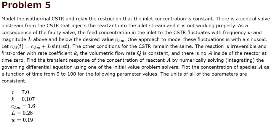 Problem 5 Model the isothermal CSTR and relax the restriction that the inlet concentration is ...