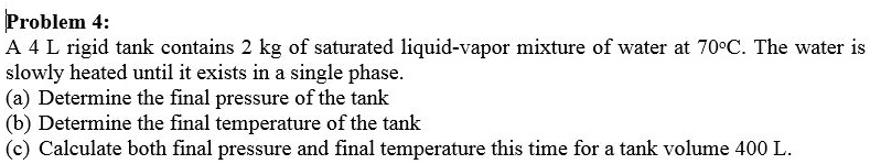 SOLVED: Problem4: A 4 L rigid tank contains 2 kg of saturated liquid-vapor mixture of water at ...