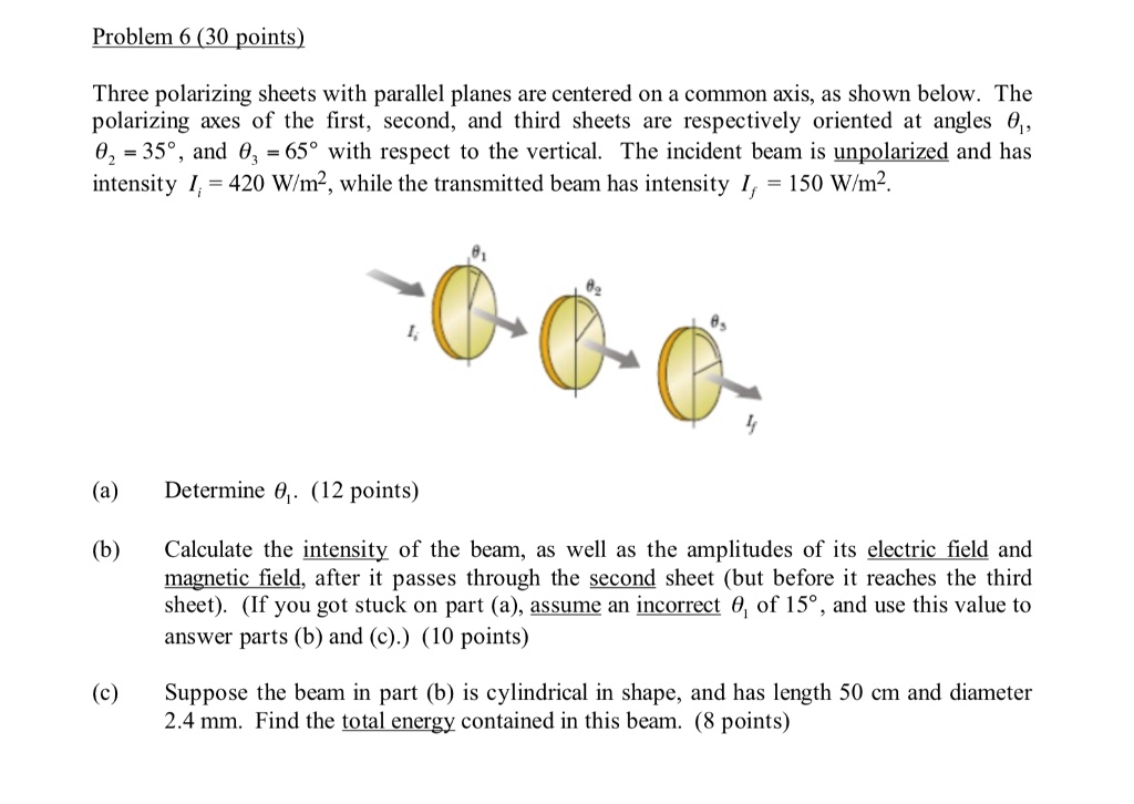 SOLVED: Problem 6 (30 points) Three polarizing sheets with parallel ... SOLVED: Problem 6 (30 points) Three polarizing sheets with parallel ...