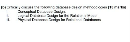 Critically discuss the following database design methodologies [15 marks] i. Conceptual Database ...