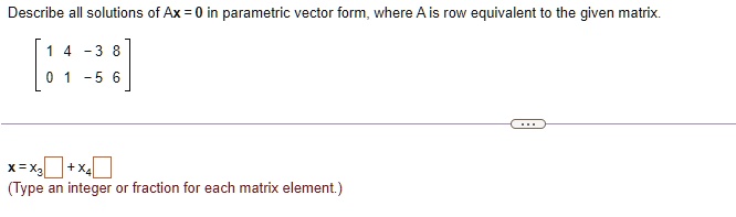SOLVED: Describe all solutions of Ax = 0 in parametric vector form ...