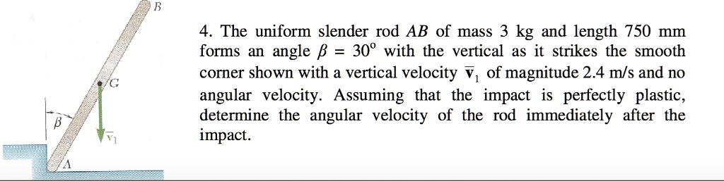 SOLVED: 4. The uniform slender rod AB of mass 3 kg and length 750 mm ...