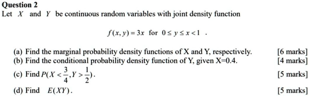 SOLVED: Question 2 Let X and be continuous random variables with joint density function f(xy ...