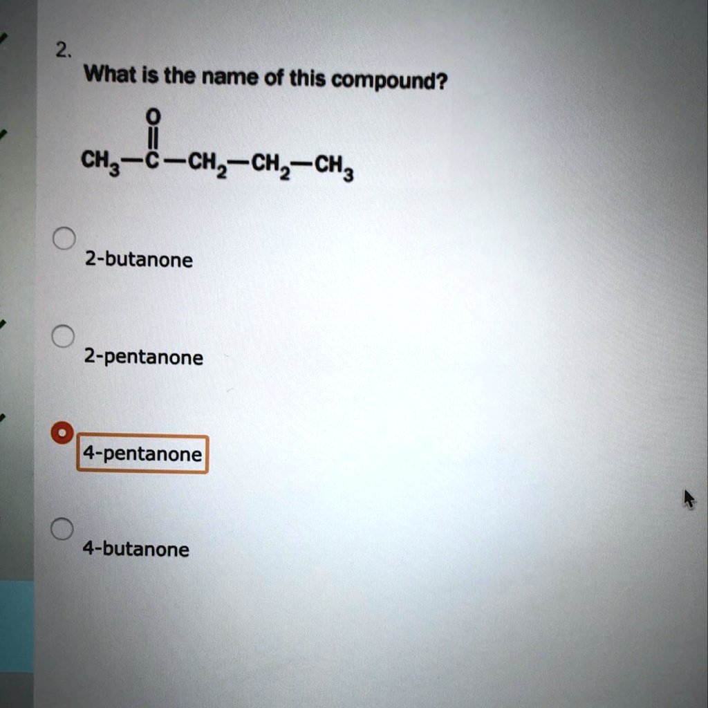 SOLVED: 'What is the name of this compound? 2-butanone 2-pentanone 4 ...