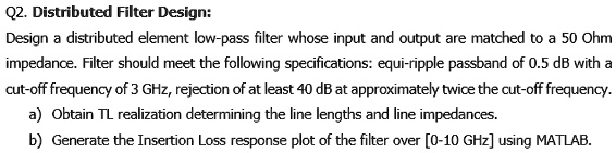 SOLVED: Q2. Distributed Filter Design: Design a distributed element low-pass filter whose input ...