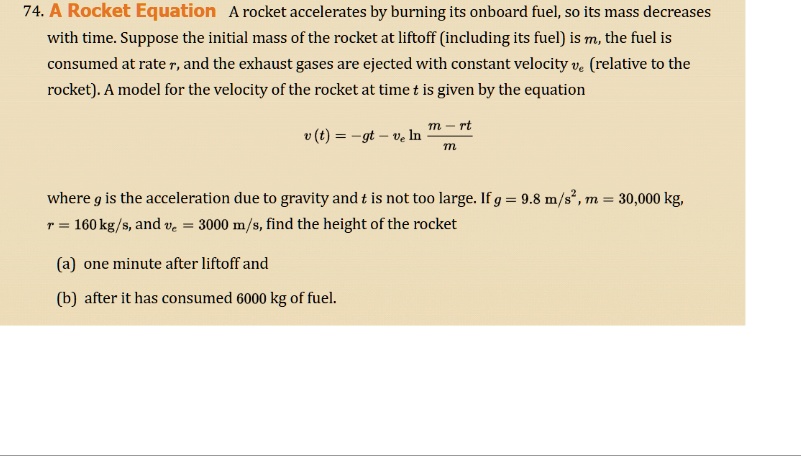 SOLVED: A Rocket Equation A rocket accelerates by burning its onboard ...