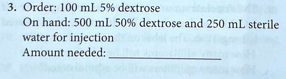 order 100ml5 dextrose on hand 500ml50 dextrose and 250ml sterile water ...