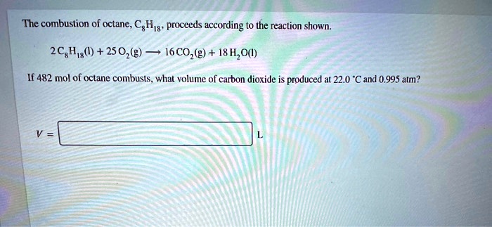 SOLVED: The combustion of octane (C8H18) proceeds according to the ...