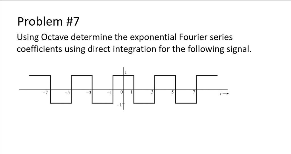Problem #7 Using Octave determine the exponential Fourier series coefficients using direct ...