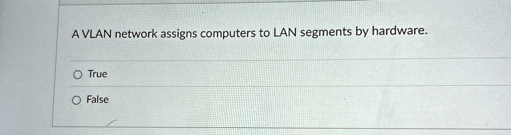 a vlan network assigns computers to lan segments by hardware o true o false 22443