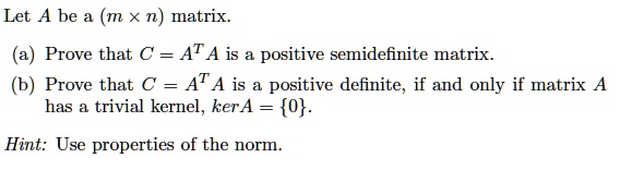 SOLVED:Let A be (m * n) matrix. Prove that C = AT A is a positive semidefinite matrix: Prove ...