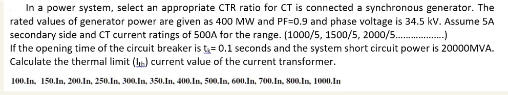 SOLVED: In a power system, select an appropriate cTR ratio for CT is ...