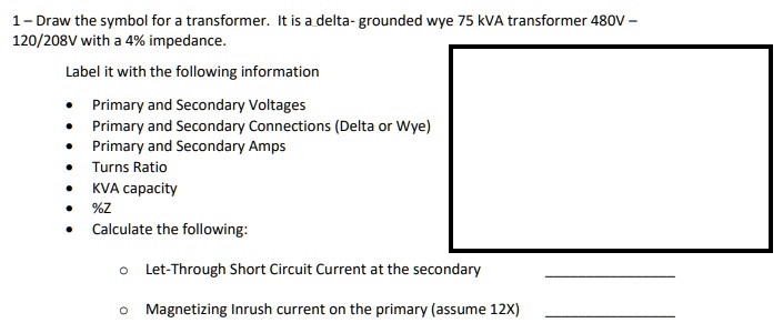 1 - Draw the symbol for a transformer. It is a delta- grounded wye 75 ...