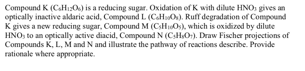 SOLVED: Compound K (CoH2O6) is a reducing sugar. Oxidation of K with ...
